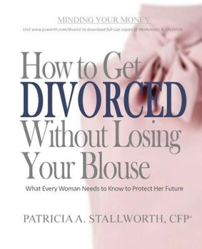 How to Get Divorced Without Losing Your Blouse: What Every Woman Needs ...
