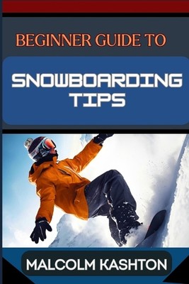 Beginner Guide to Snowboarding Tips: Mastering Essential Tips ...