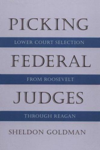 Picking Federal Judges : Lower Court Selection from Roosevelt Through ...