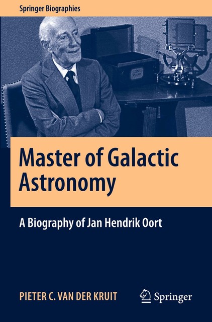 Master of Galactic Astronomy: A Biography of Jan Hendrik Oort von ...