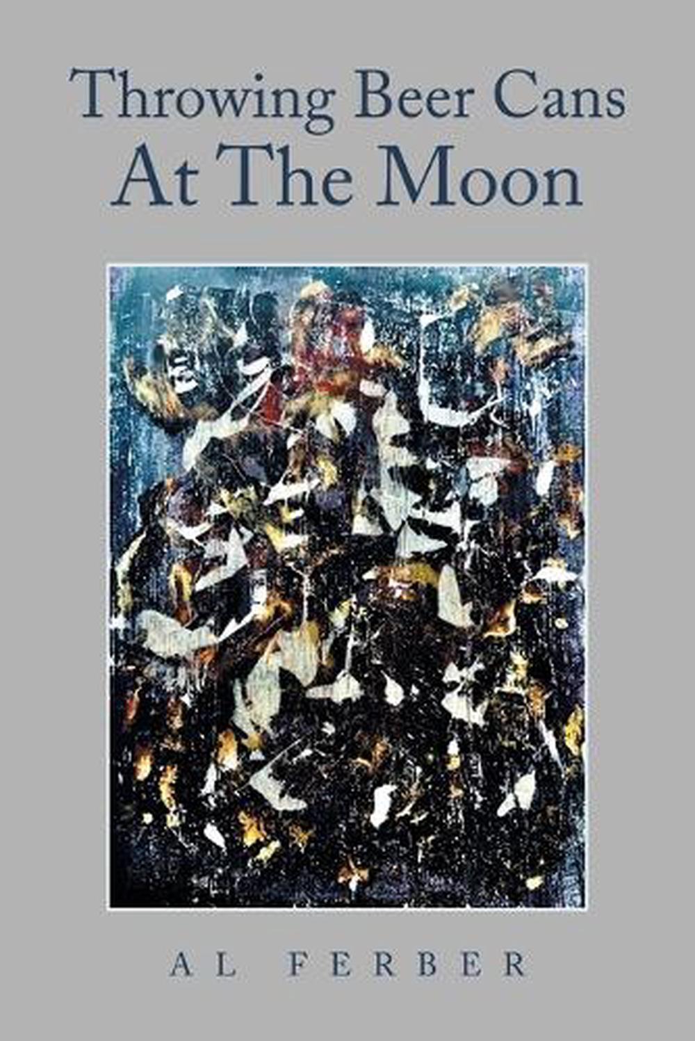Throwing Beer Cans at the Moon by Al Ferber (2023, Trade Paperback) for ...
