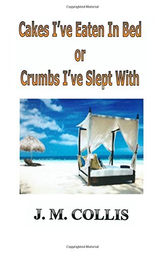 CAKES I'VE EATEN IN BED OR CRUMBS I'VE SLEPT WITH By J M Collis ...