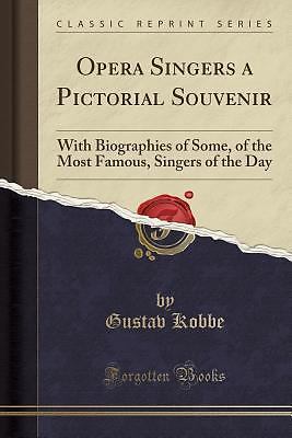 Opera Singers a Pictorial Souvenir : With Biographies of Some, of the ...