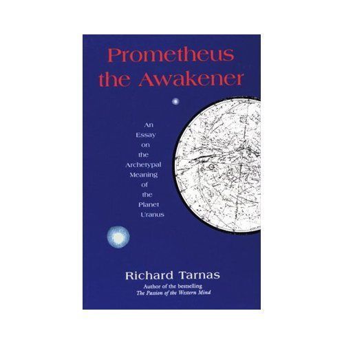 Prometheus the Awakener : An Essay on the Archetypal Meaning of the ...