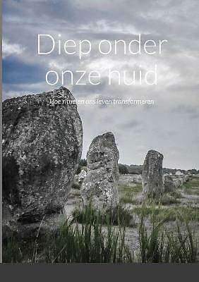 Diep onder onze huid: Hoe rituelen ons leven transformeren by Herman De ...