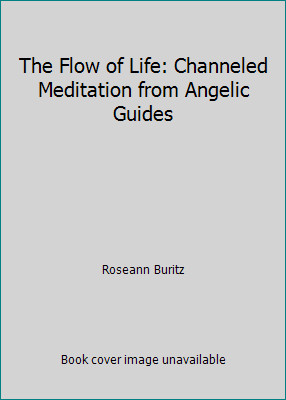 The Flow of Life: Channeled Meditation from Angelic Guides by Roseann ...
