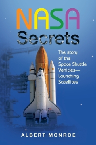 Albert Monroe Nasa Secrets the Story of the Space Shuttle Vehicles ...
