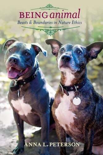 Being Animal: Beasts and Boundaries in Nature Ethics by Anna L ...