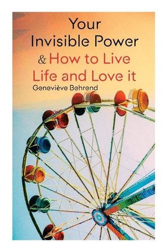Your Invisible Power & How to Live Life and Love It: Learn How to Use ...