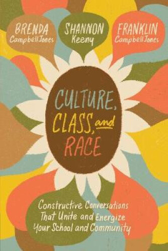 Culture, Class, and Race: Constructive Conversations That Unite and ...
