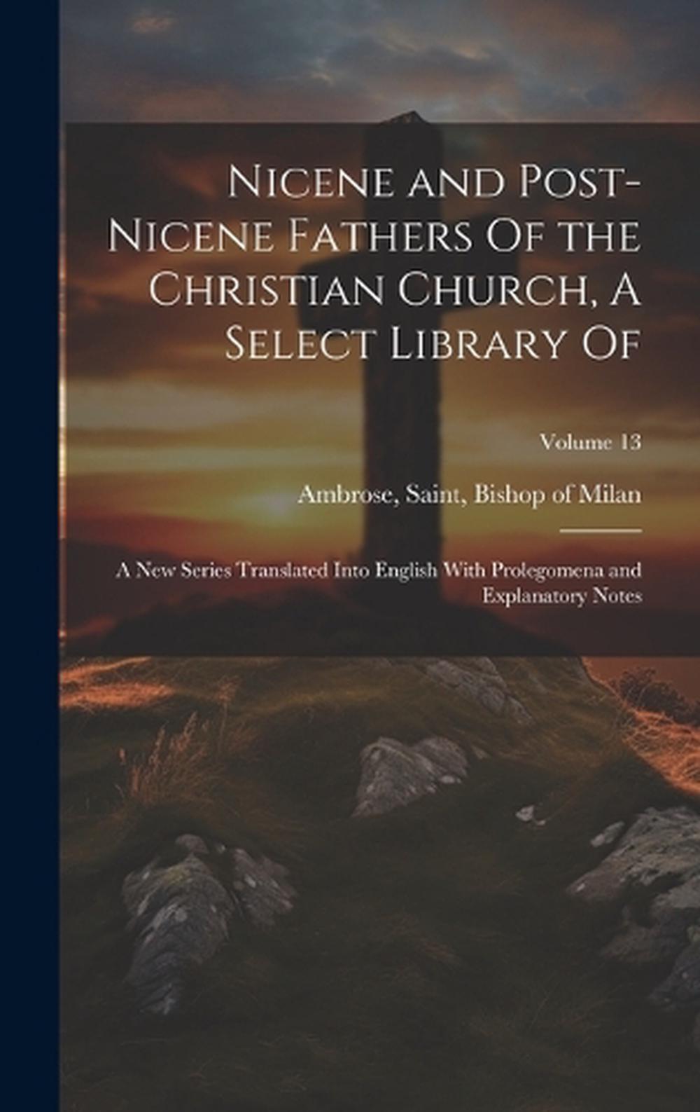 Nicene and Post-Nicene Fathers of the Christian Church, a Select ...