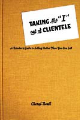 Taking the ¿I¿ out of Clientele : A Retailer¿s Guide to Selling Better ...