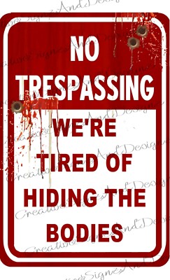 WE'RE TIRED OF HIDING THE BODIES NO TRESPASSING funny posted keep out ...