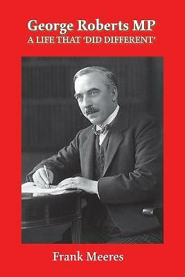 George Roberts MP: A Life that 'Did Different' by Frank Meeres ...