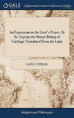 An Exposition on the Lord's Prayer. by St. Cyprian the Martyr Bishop of ...