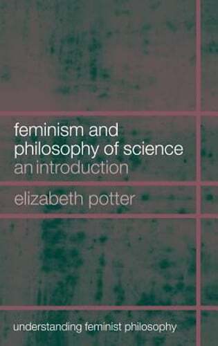 Feminism and Philosophy of Science: An Introduction by Elizabeth Potter ...