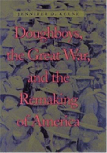 War/Society/Culture Ser.: Doughboys, the Great War, and the Remaking of ...
