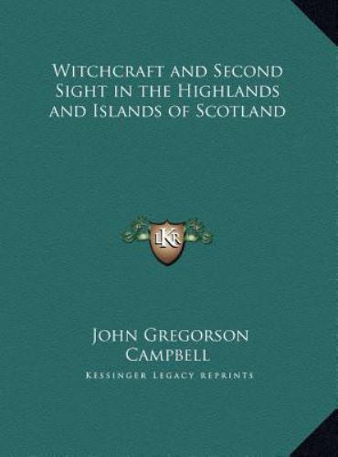 Witchcraft and Second Sight in the Highlands and Islands of Scotland by ...