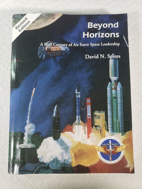 Beyond Horizons: a Half Century of Air Force Space Leadership by Rick ...