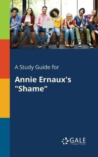 Cengage Learning Gale A Study Guide for Annie Ernaux's "Shame" (Poche ...