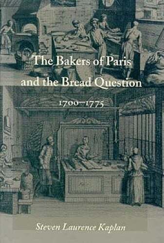The Bakers of Paris and the Bread Question, 1700-1775 by Steven ...