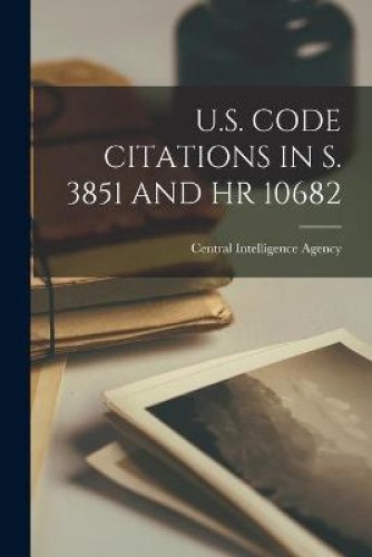 U.S. Code Citations in S. 3851 and HR 10682 by Central Intelligence ...