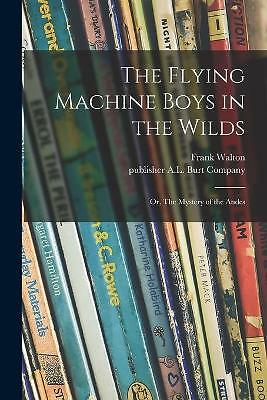 The Flying Machine Boys in the Wilds: or, The Mystery of the Andes by ...