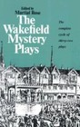 Wakefield Mystery Plays : The Complete Cycle of Thirty-Two Plays by ...