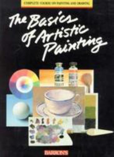 The Basics of Artistic Painting (The Complete Course in Drawing and ...