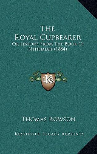Royal Cupbearer : Or Lessons from the Book of Nehemiah (1884) by Thomas ...