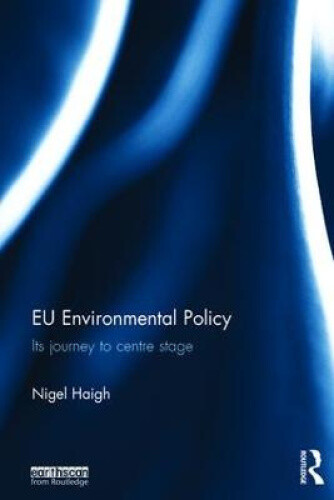 EU Environmental Policy: Its journey to centre stage by Nigel Haigh ...