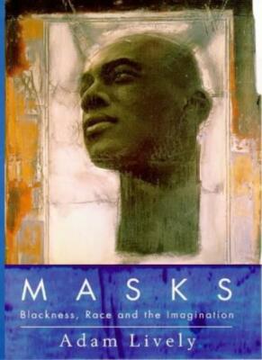 Masks: Blackness, Race and the Imagination By Adam Lively. 97807 ...