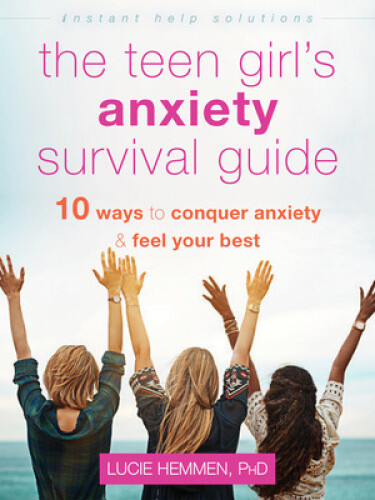The Teen Girl's Anxiety Survival Guide: Ten Ways to Conquer Anxiety and ...