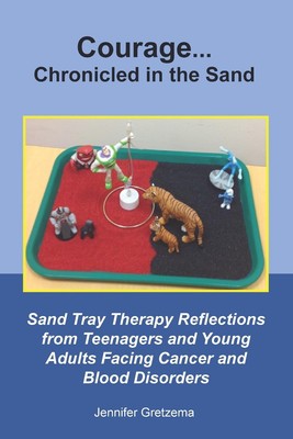 Courage...Chronicled in the Sand: Sand Tray Therapy Reflections from ...