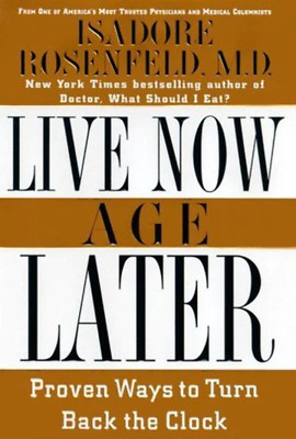 Live Now, Age Later: Proven Ways to Slow Down the Clock Isadore ...