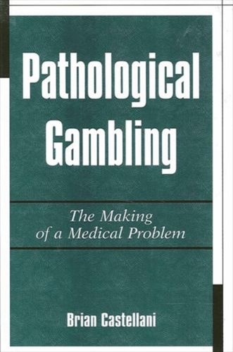 Pathological Gambling : The Making of a Medical Problem by Brian ...