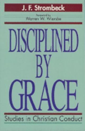 Disciplined by Grace: Studies in Christian Conduct by John F Strombeck ...