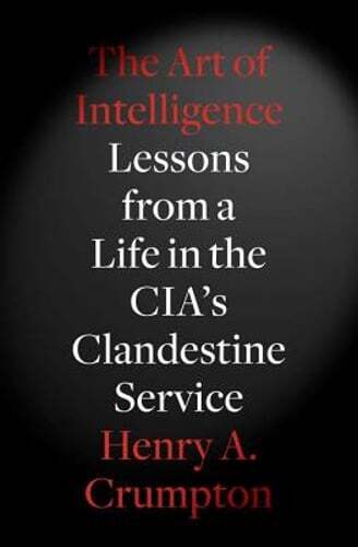 Art of Intelligence : Lessons from a Life in the CIA's Clandestine ...