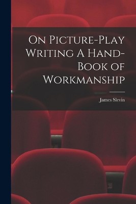 On Picture-Play Writing A Hand-Book of Workmanship by James Slevin ...