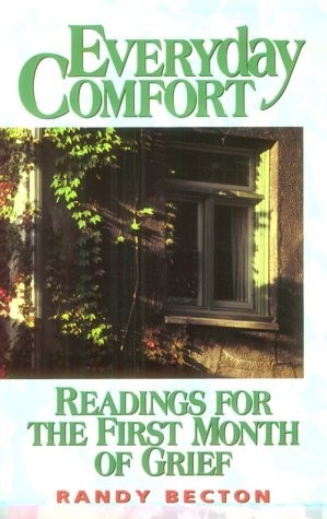 EVERYDAY COMFORT: READINGS FOR THE FIRST MONTH OF GRIEF By Randy Becton ...