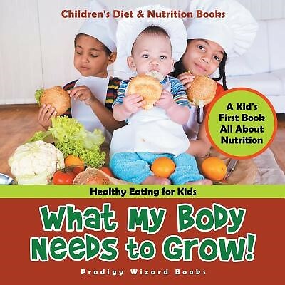What My Body Needs Grow! Kid's First Book All about Nutritio by Prodigy ...