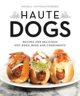 Haute Dogs: Recipes for Delicious Hot Dogs, Buns, and Condiments - VERY ...