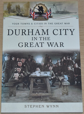 DURHAM WW1 HISTORY First World War Home Front NEW North East Soldiers ...