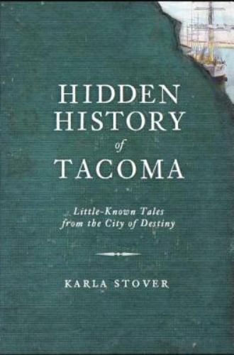 Hidden History of Tacoma : Little-Known Tales from the City of Destiny ...