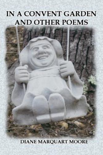 In a Convent Garden and Other Poems by Diane Marquart Moore ...