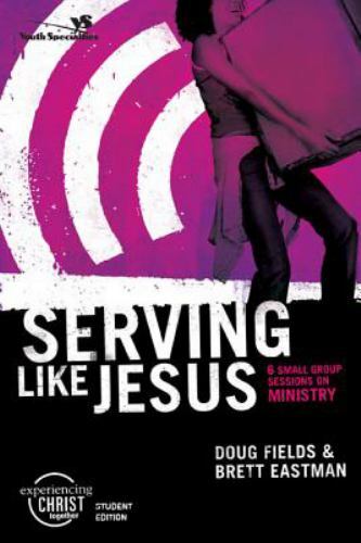 Serving Like Jesus, Participant's Guide : 6 Small Group Sessions on Ministry by Doug Fields ...