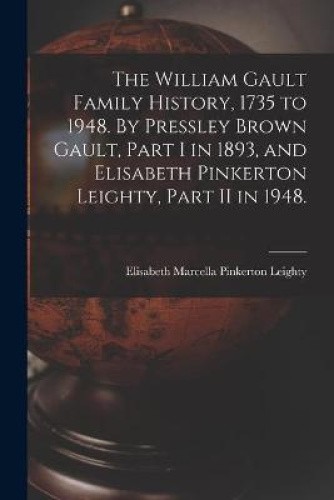 The William Gault Family History, 1735 to 1948. By Pressley Brown Gault ...