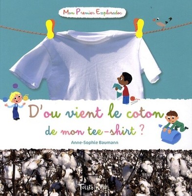 D'ou vient le coton de mon tee-shirt ?, Anne-Sophie Baumann et Didier ...
