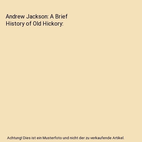 Andrew Jackson: A Brief History of Old Hickory, Vulich, Nicholas L | eBay