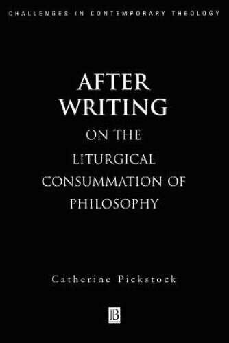 After Writing: On The Liturgical Consummation of Philosophy (Challenges ...